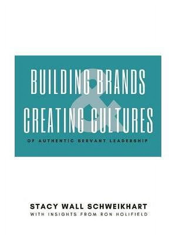 Building Brands & Creating Cultures : Of Authentic Servant Leadership ...