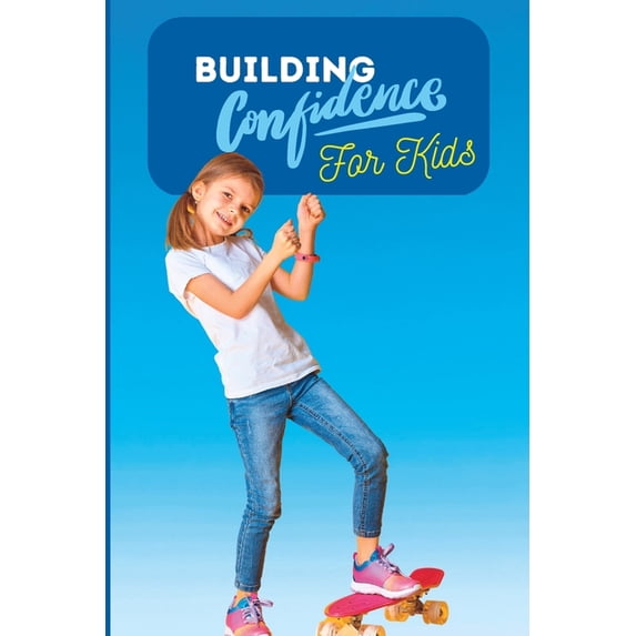 Building Confidence for Kids: A Guide to Building Confidence and Self ...
