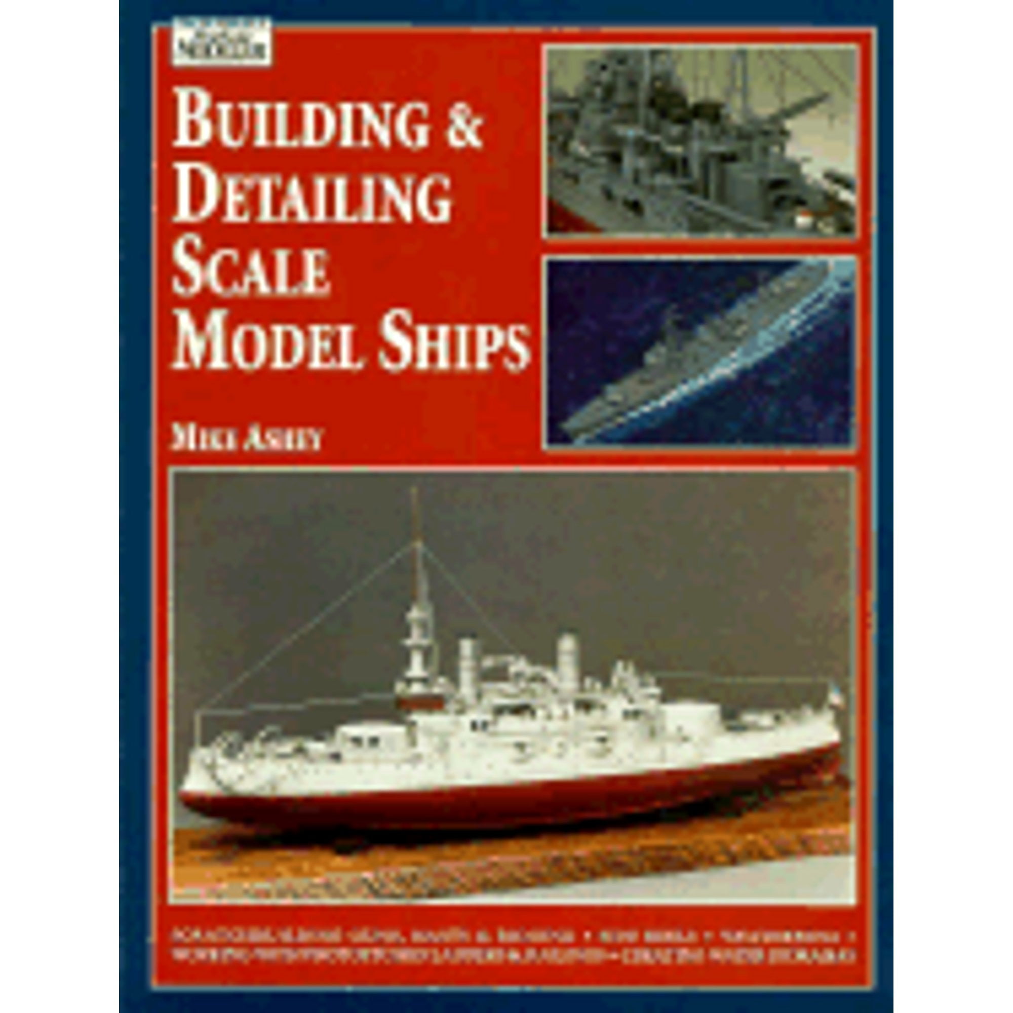 Building & Detailing Scale Model Ships: The Complete Guide to Building ...