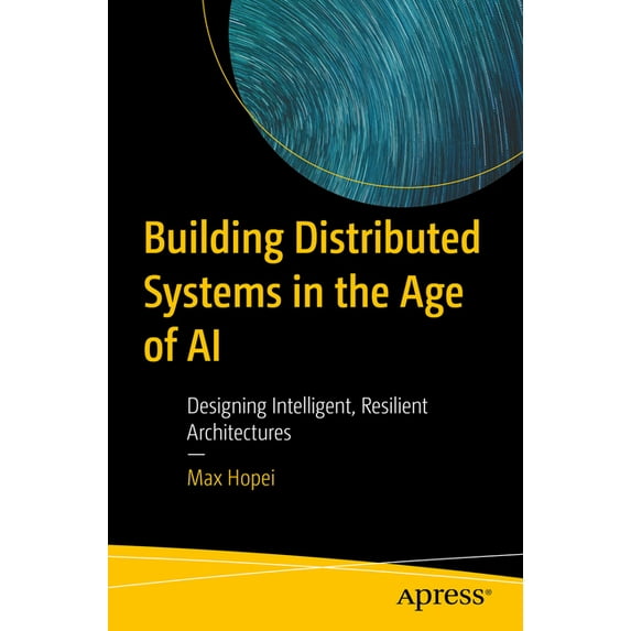 Building Distributed Systems in the Age of AI: Designing Intelligent ...