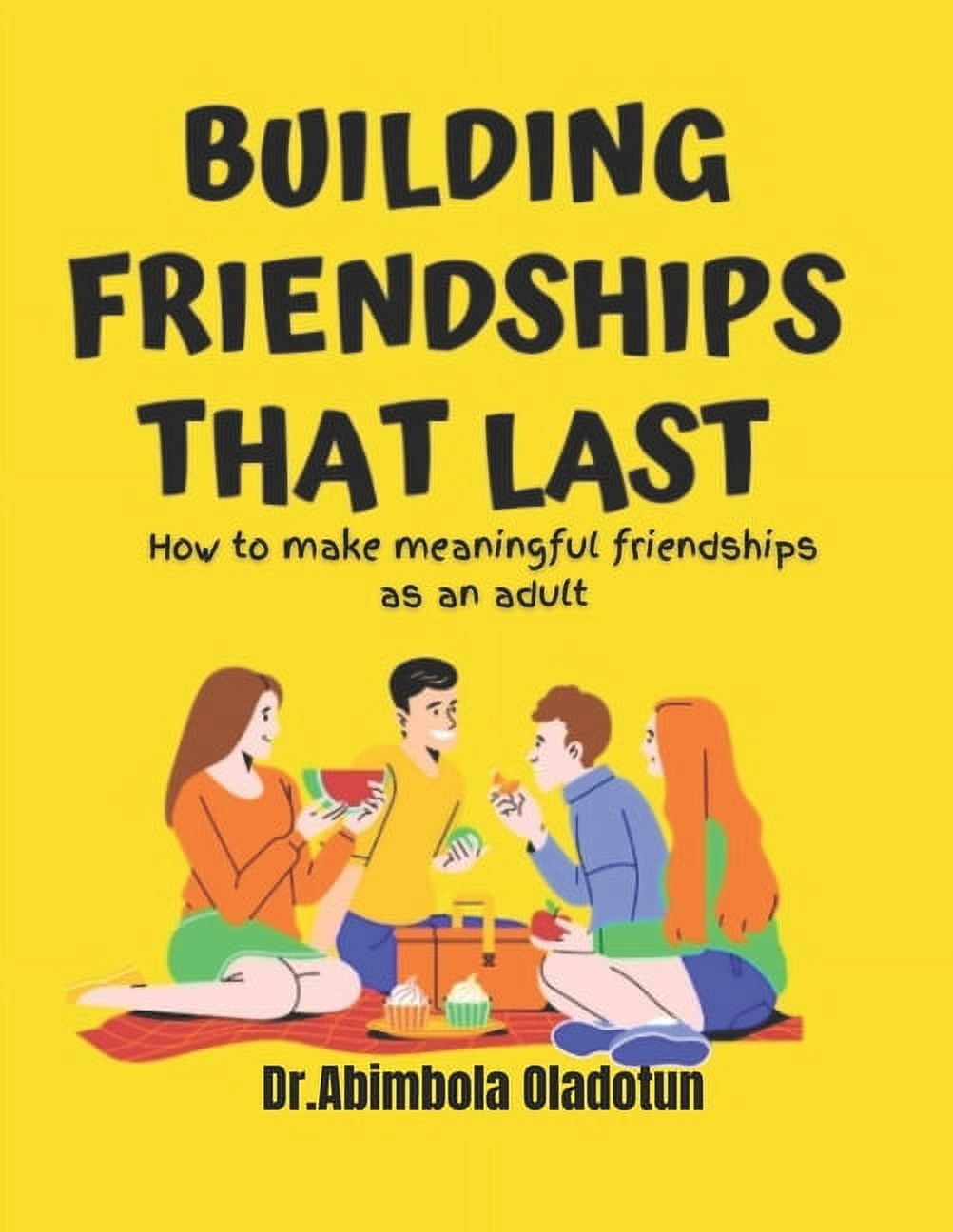 Building Frienships that Last: How to make meaningful friendships as an ...