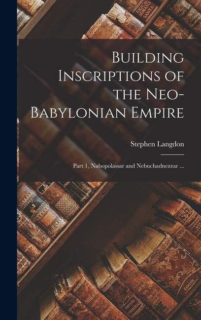 Building Inscriptions of the Neo-Babylonian Empire: Part 1 ...