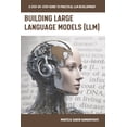 Building Large Language Models (LLM): A Step-by-Step Guide to Practical ...
