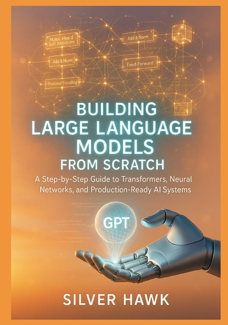 Building Large Language Models from Scratch: A Step-by-Step Guide to ...