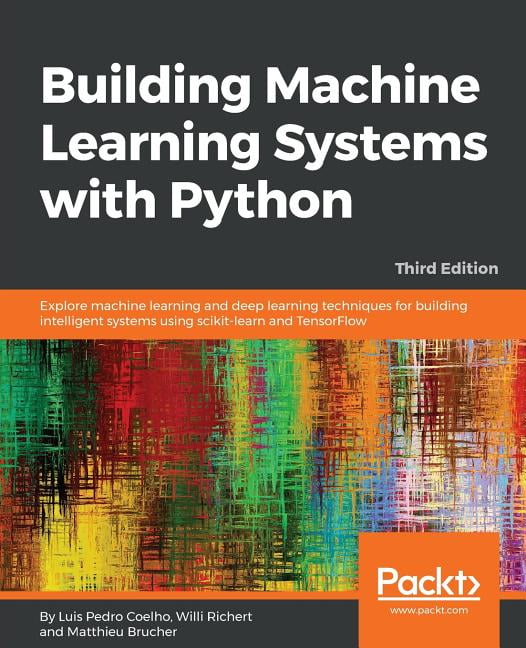 Building Machine Learning Systems with Python - Third Edition: Explore machine learning and deep ...