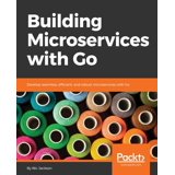 Building Microservices with Go : Develop seamless, efficient, and robust microservices with Go ...
