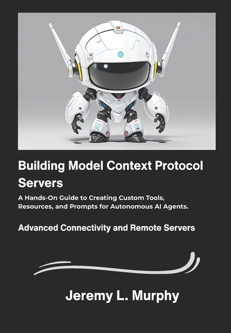 Building Model Context Protocol Servers: A Hands-On Guide to Creating ...