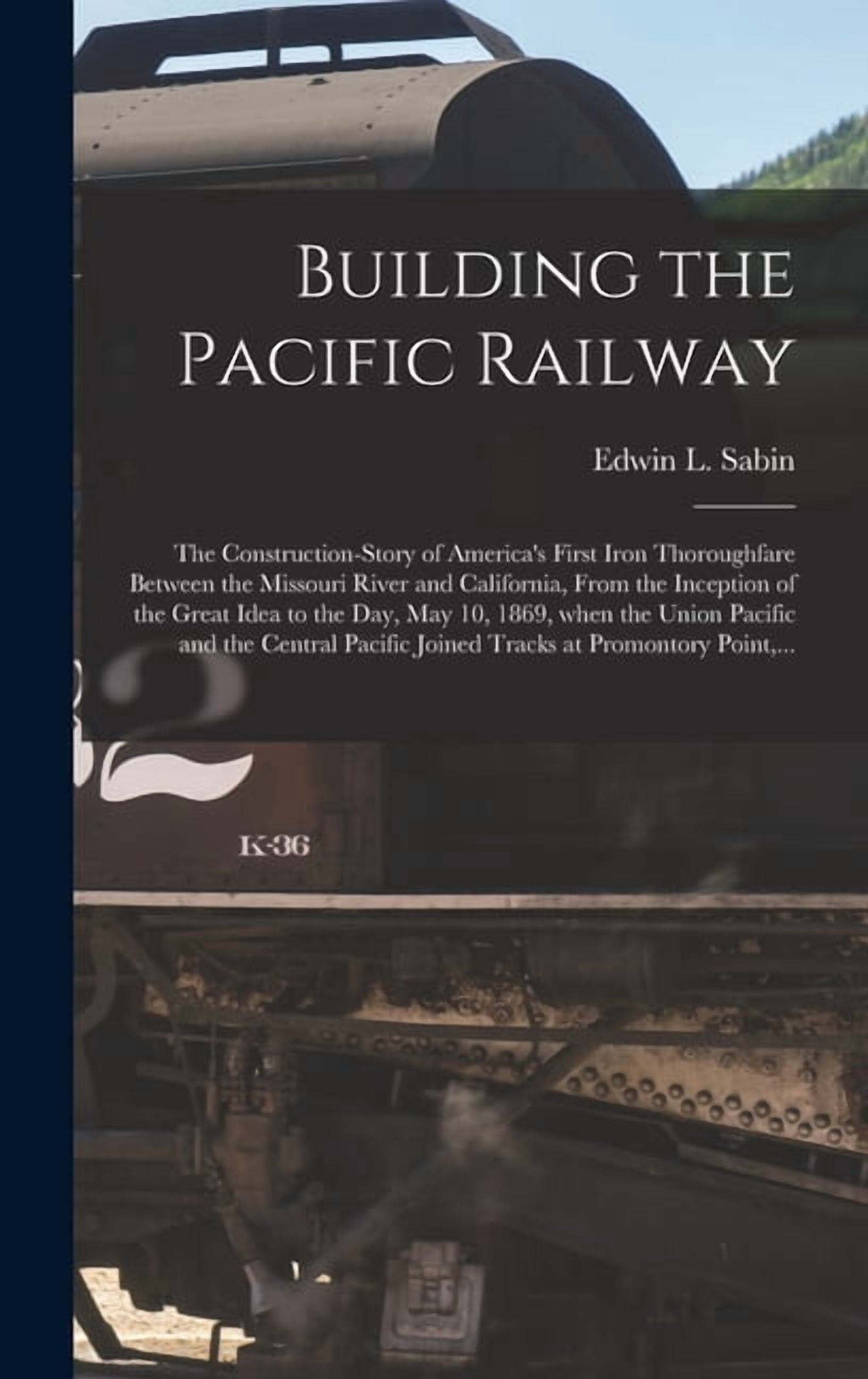 Building the Pacific Railway; the Construction-story of America's First ...