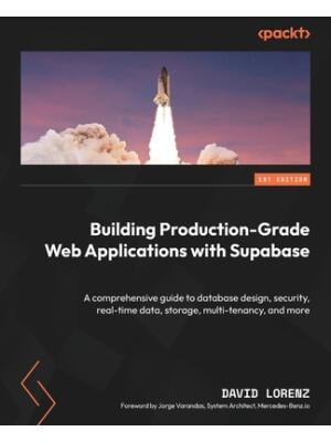 Building Production-Grade Web Applications with Supabase : A comprehensive guide to database ...