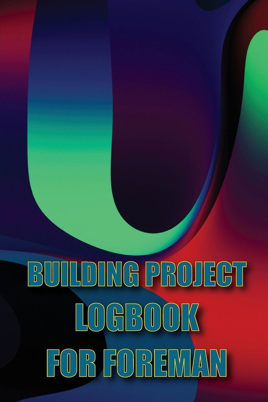Building Project Logbook for Foreman: Construction Tracker to Keep ...
