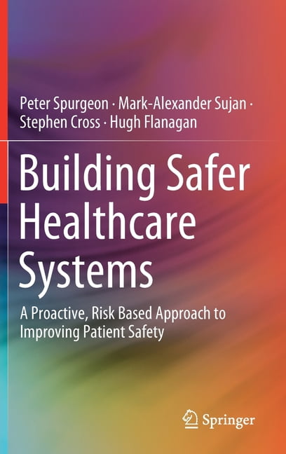Building Safer Healthcare Systems: A Proactive, Risk Based Approach to ...