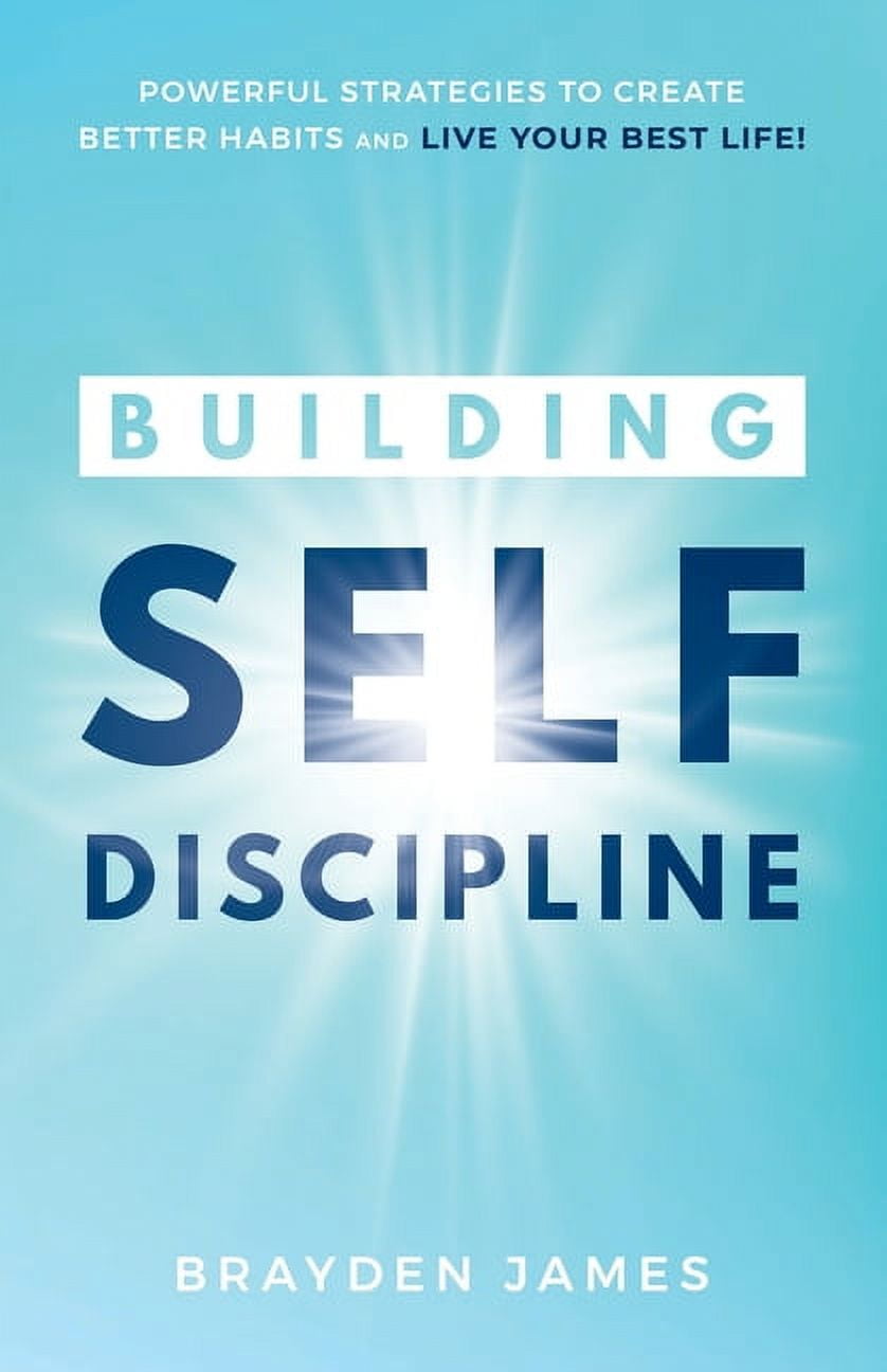 Building Self Discipline: Powerful Strategies to Create Better Habits And Live Your Best Life ...