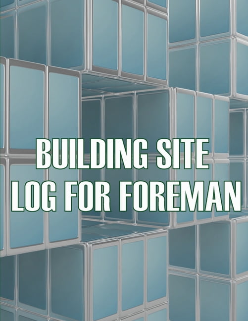 Building Site Log for Foreman: Foremen Tracker Construction Project ...