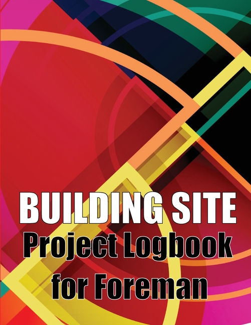Building Site Project Logbook for Foreman: Construction Site Tracker to ...