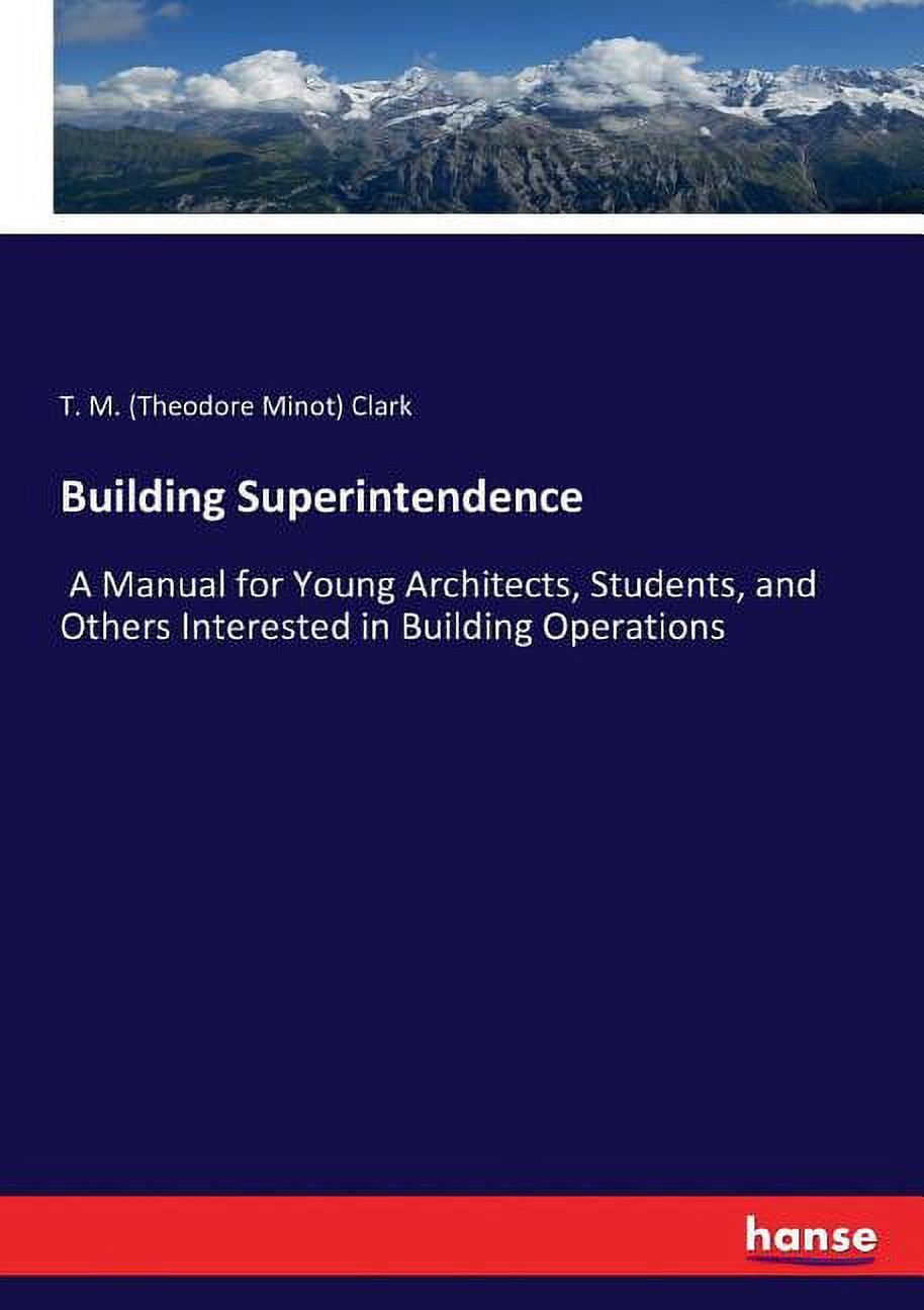 Building Superintendence: A Manual for Young Architects, Students, and ...