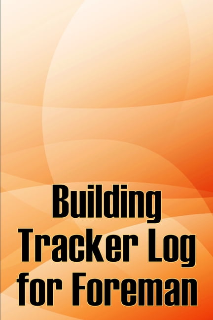 Building Tracker Log for Foreman: Construction Site Daily Tracker to Record Workforce, Tasks ...