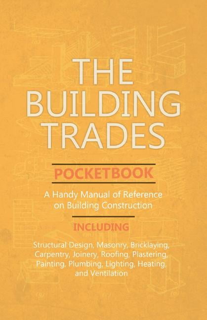 The Building Trades Pocketbook - A Handy Manual of Reference on ...