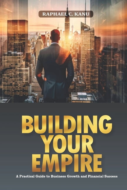 Building Your Empire: A Practical Guide to Business Growth and ...