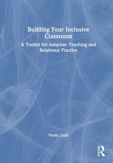 Building Your Inclusive Classroom: A Toolkit for Adaptive Teaching and ...