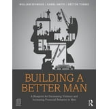 Building a Better Man: A Blueprint for Decreasing Violence and ...