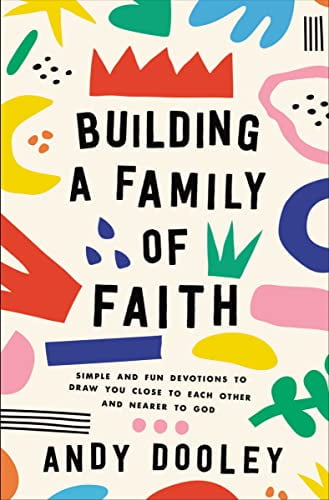 Building a Family of Faith Simple and Fun Devotions to Draw You Close ...