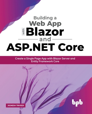 Pre-Owned Building a Web App with Blazor and ASP .Net Core: Create a Single Page App with Blazor ...