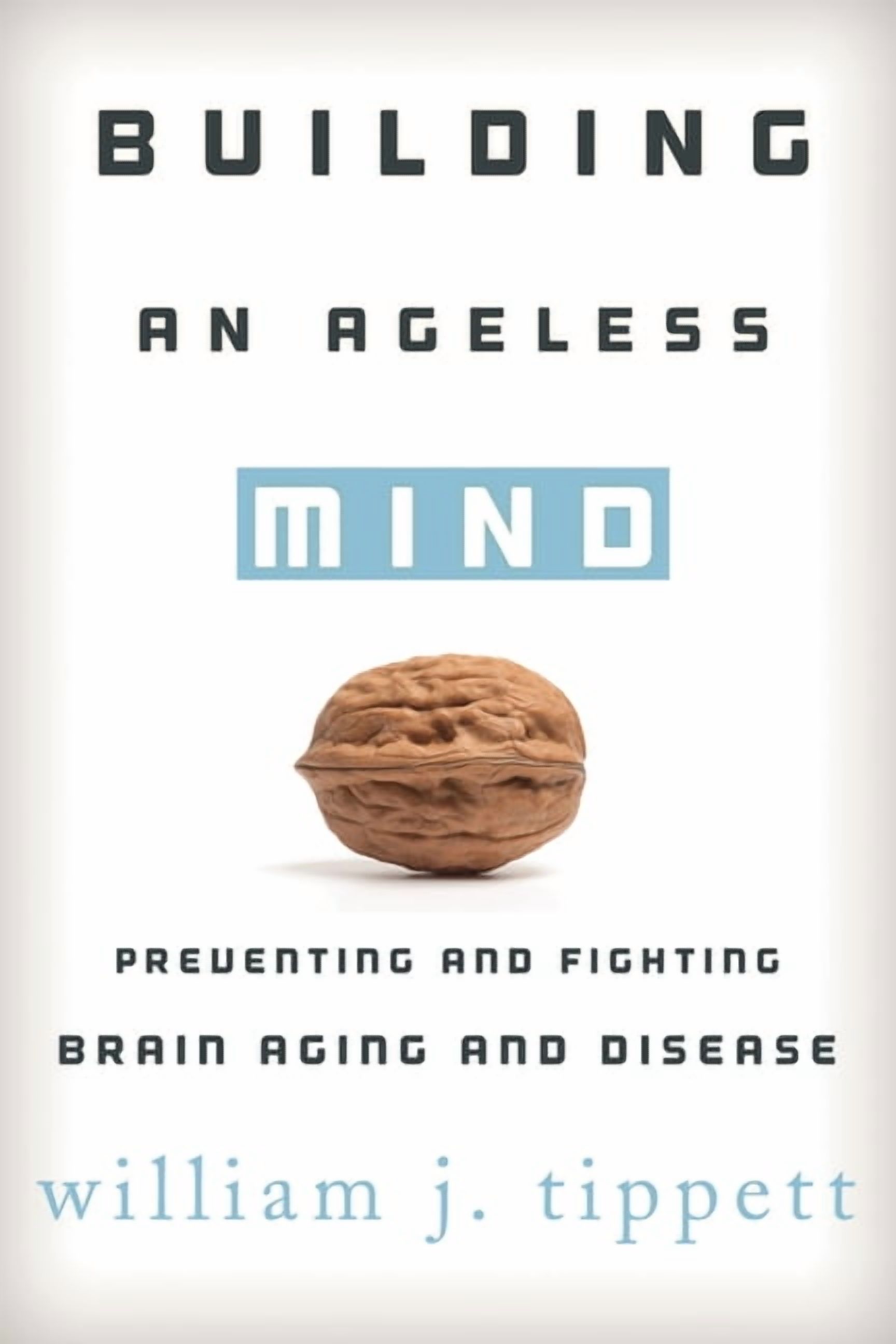 Building an Ageless Mind: Preventing and Fighting Brain Aging and ...