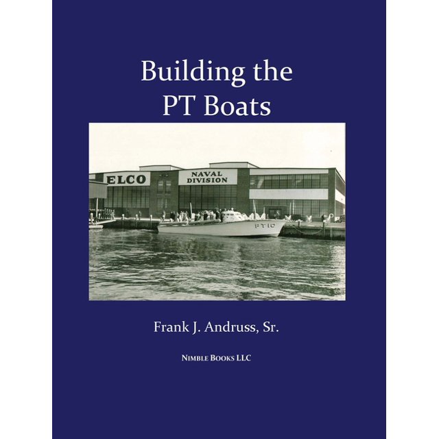 Building the PT Boats: An Illustrated History of U.S. Navy Torpedo Boat ...