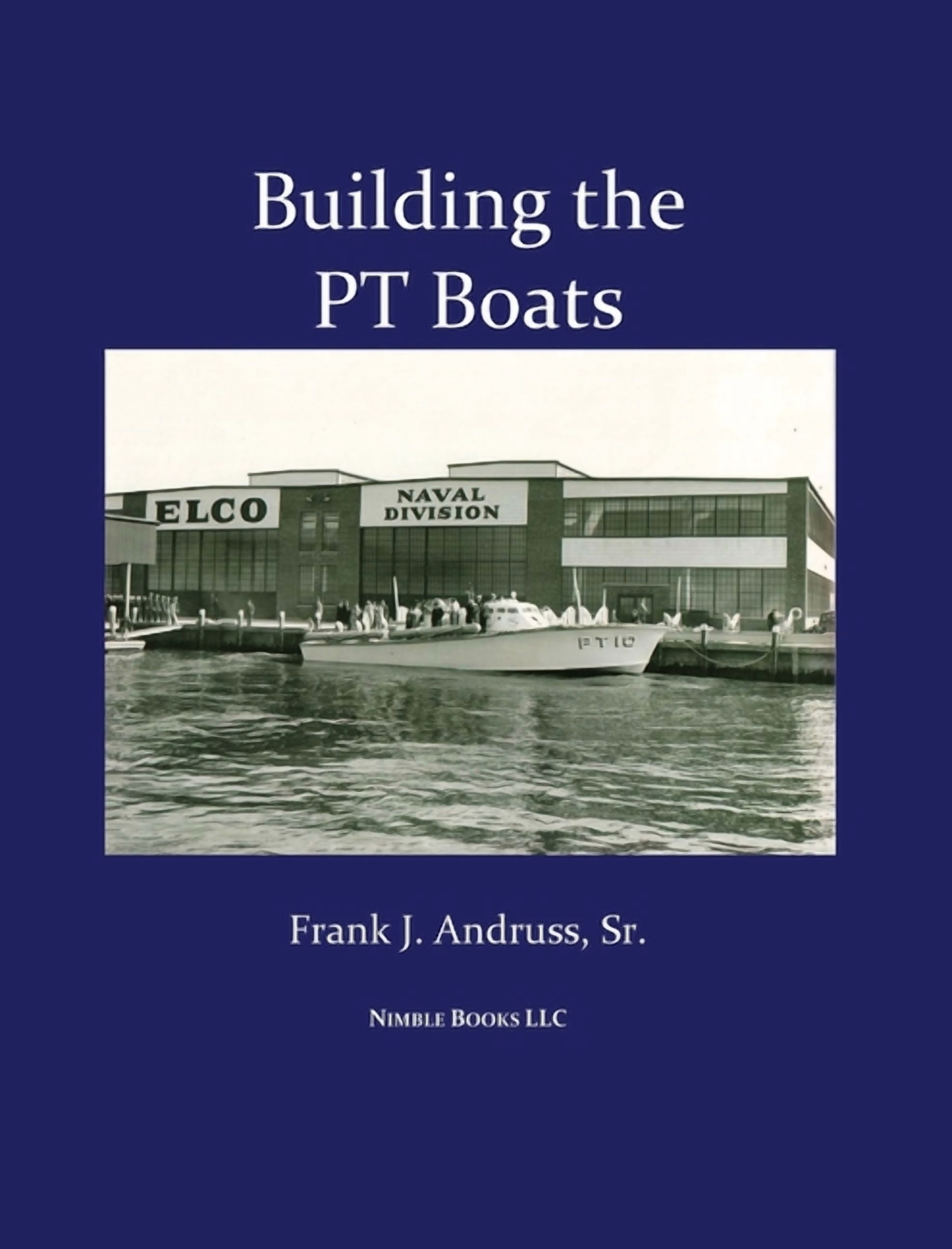 Building the PT Boats: An Illustrated History of U.S. Navy Torpedo Boat ...