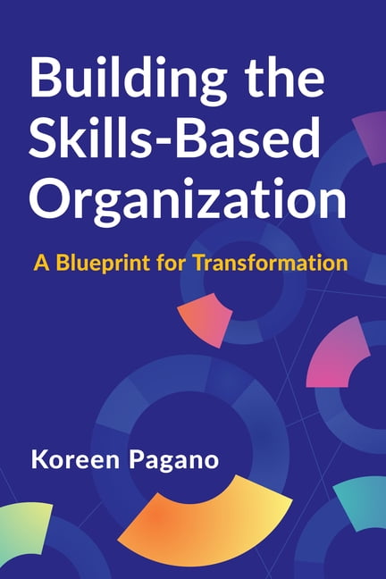 Building the Skills-Based Organization: A Blueprint for Transformation ...