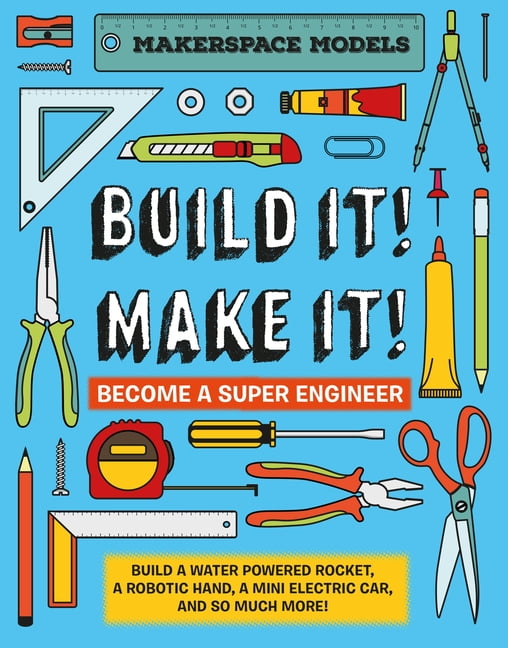 Built It! Make It!: Build It! Make It!: Makerspace Models. Build Anything from a Water Powered ...