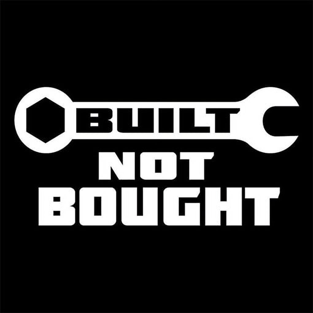 Built Not Bought Vinyl Cut Decal Sticker With No Background | 7 Inch ...