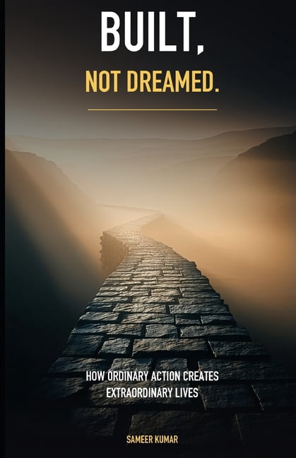 Built, Not Dreamed: How Ordinary Action Creates Extraordinary Lives ...