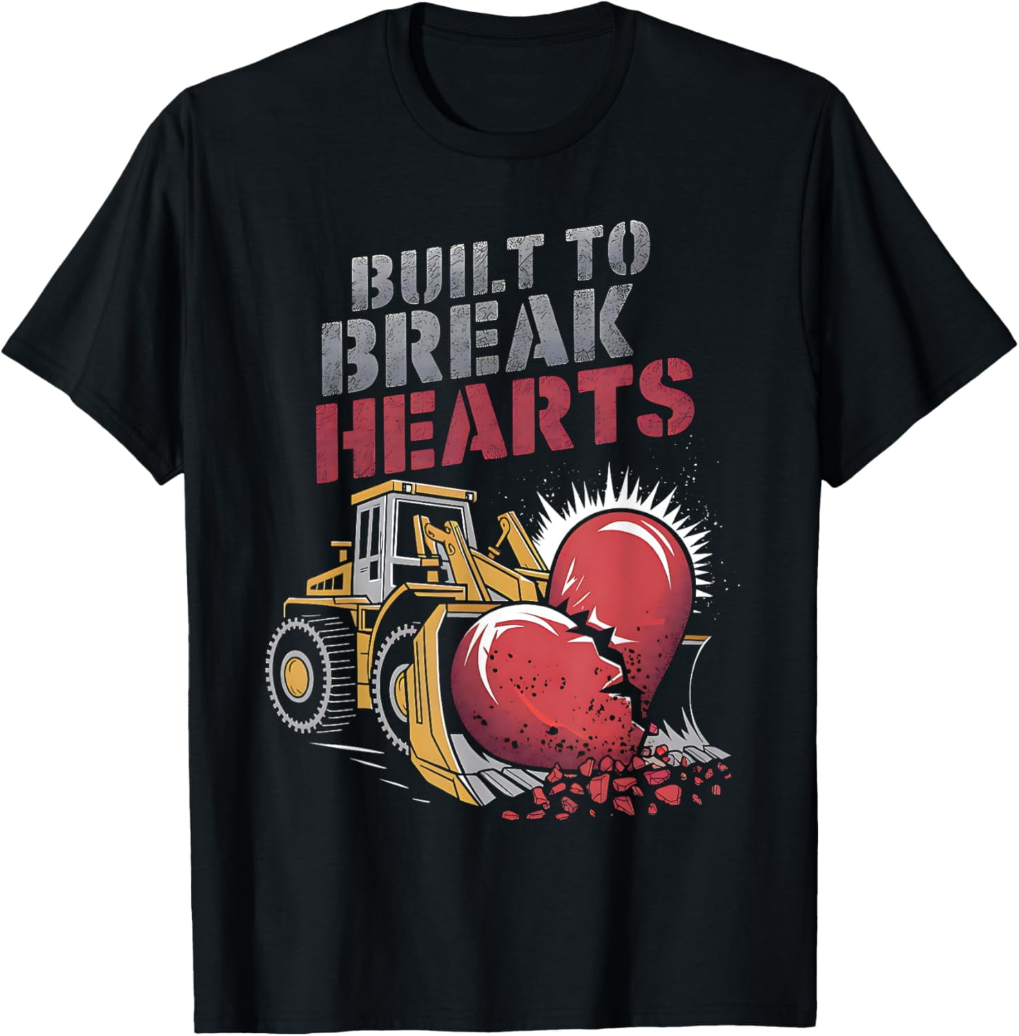 Built to Break Hearts Heart Breaker Bulldozer Valentines Day T-Shirt ...