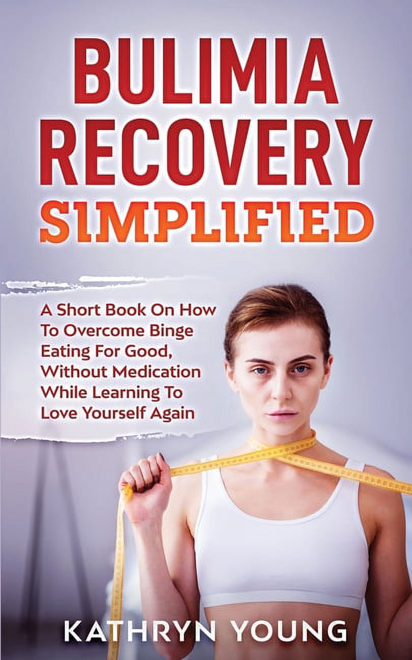 Bulimia Recovery Simplified: A Short Book On How Overcome Binge Eating ...