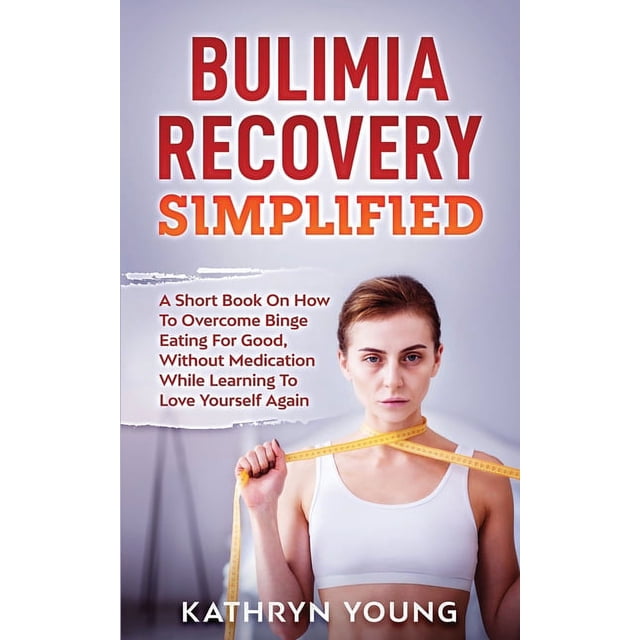 Bulimia Recovery Simplified: A Short Book On How Overcome Binge Eating ...