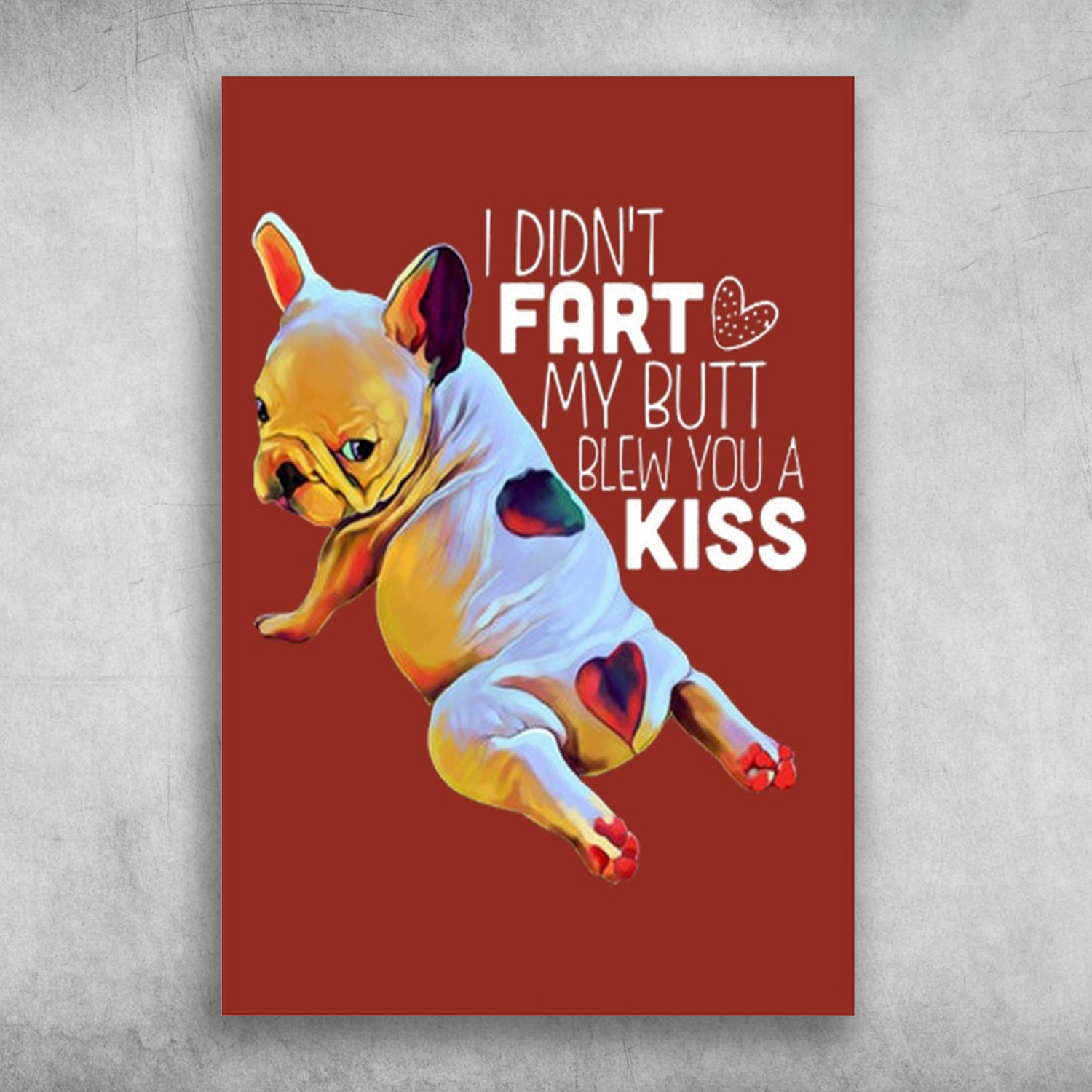 Bull Dog - I Didn't Fart, My Butt Blew You A Kiss 24 x 36 Inch Poster ...
