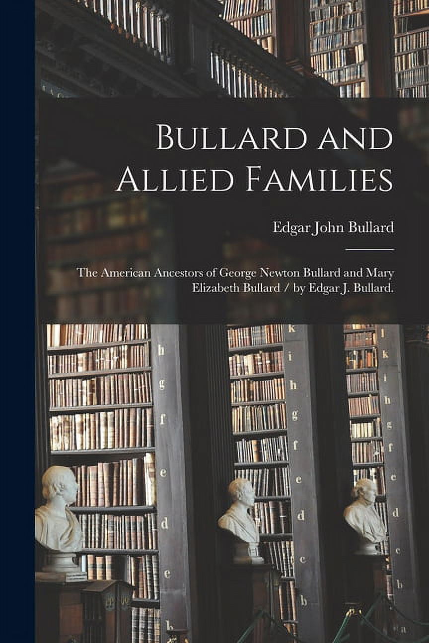 Bullard and Allied Families: the American Ancestors of George Newton ...