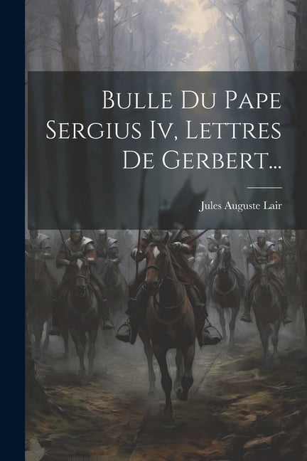 Bulle Du Pape Sergius Iv, Lettres De Gerbert... (Paperback) - Walmart.com