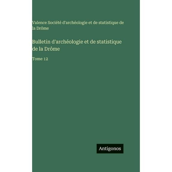 Bulletin d'archÃ©ologie et de statistique de la DrÃ´me: Tome 12, (Hardcover) - Walmart.com