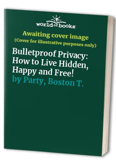 Pre-Owned Bulletproof Privacy: How to Live Hidden, Happy and Free ...