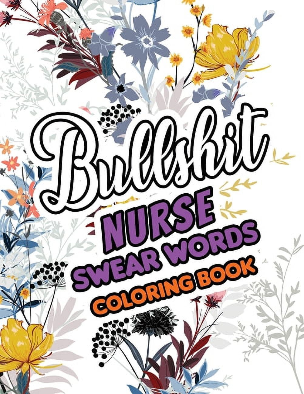 Bullshit Nurse Swear Words Coloring Book: A Sweary Adult Coloring Book ...