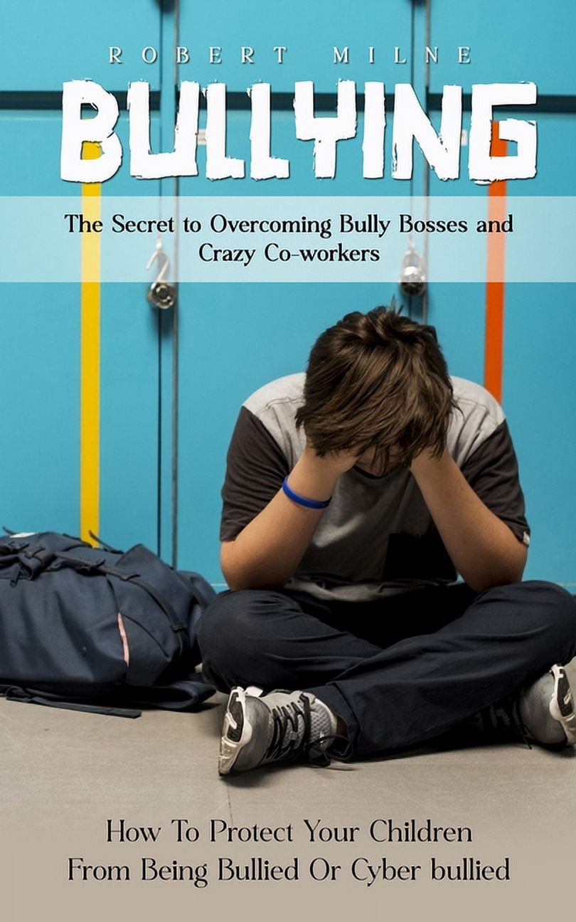 Bullying: The Secret to Overcoming Bully Bosses and Crazy Co-workers ...