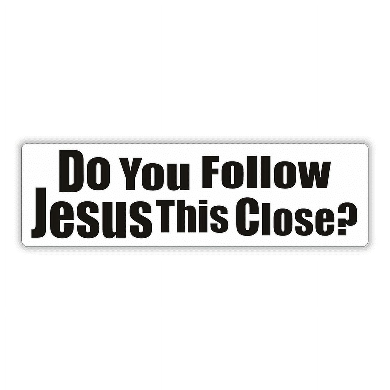 Bumper Sticker: Do You Follow JESUS This Close? Funny Sticker ...