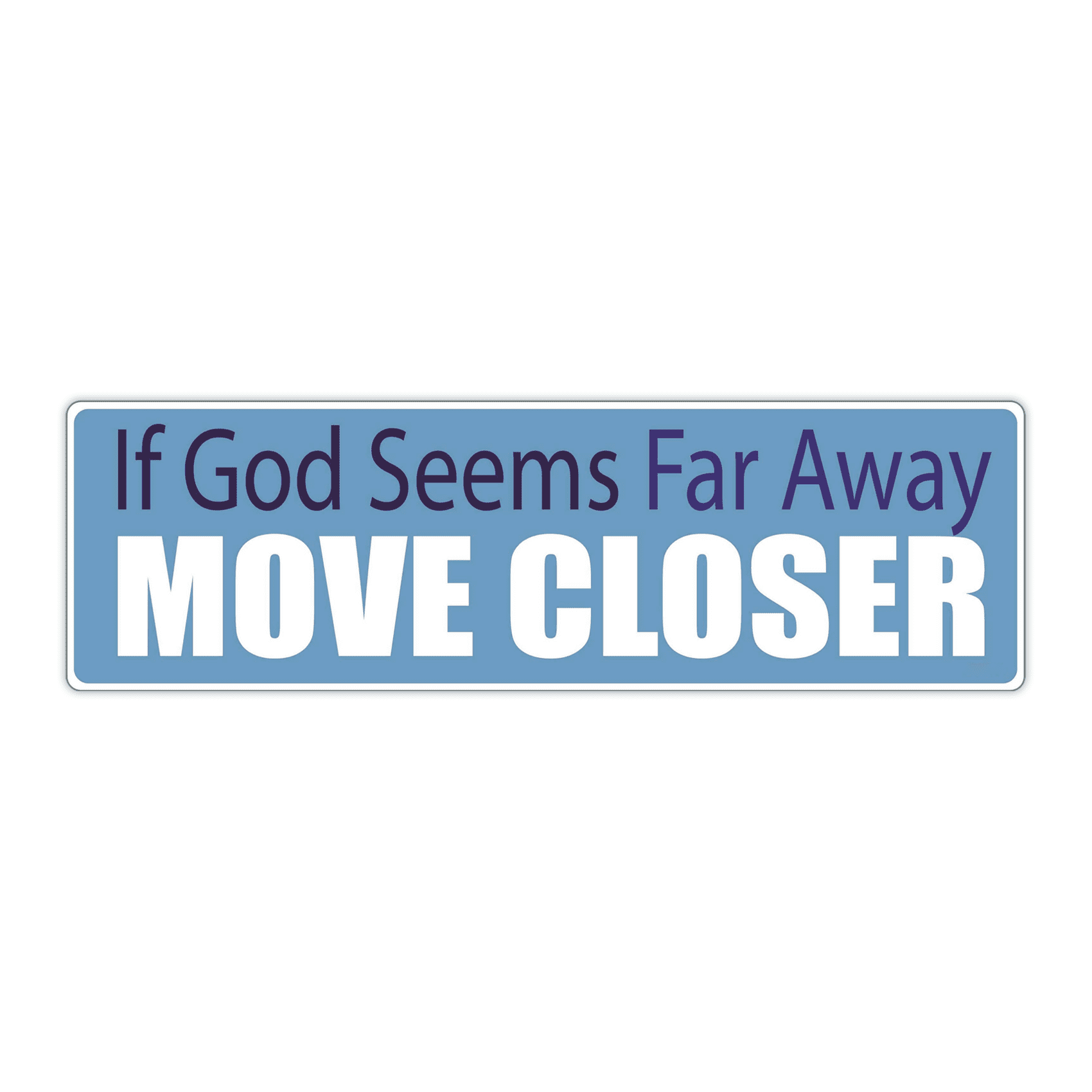 Bumper Sticker: If GOD Seems Far Away, Move Closer, Faith, Religion ...