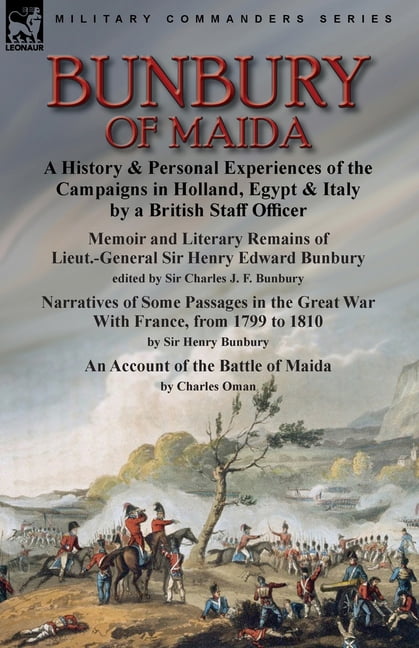 Bunbury of Maida: a History & Personal Experiences of the Campaigns in ...