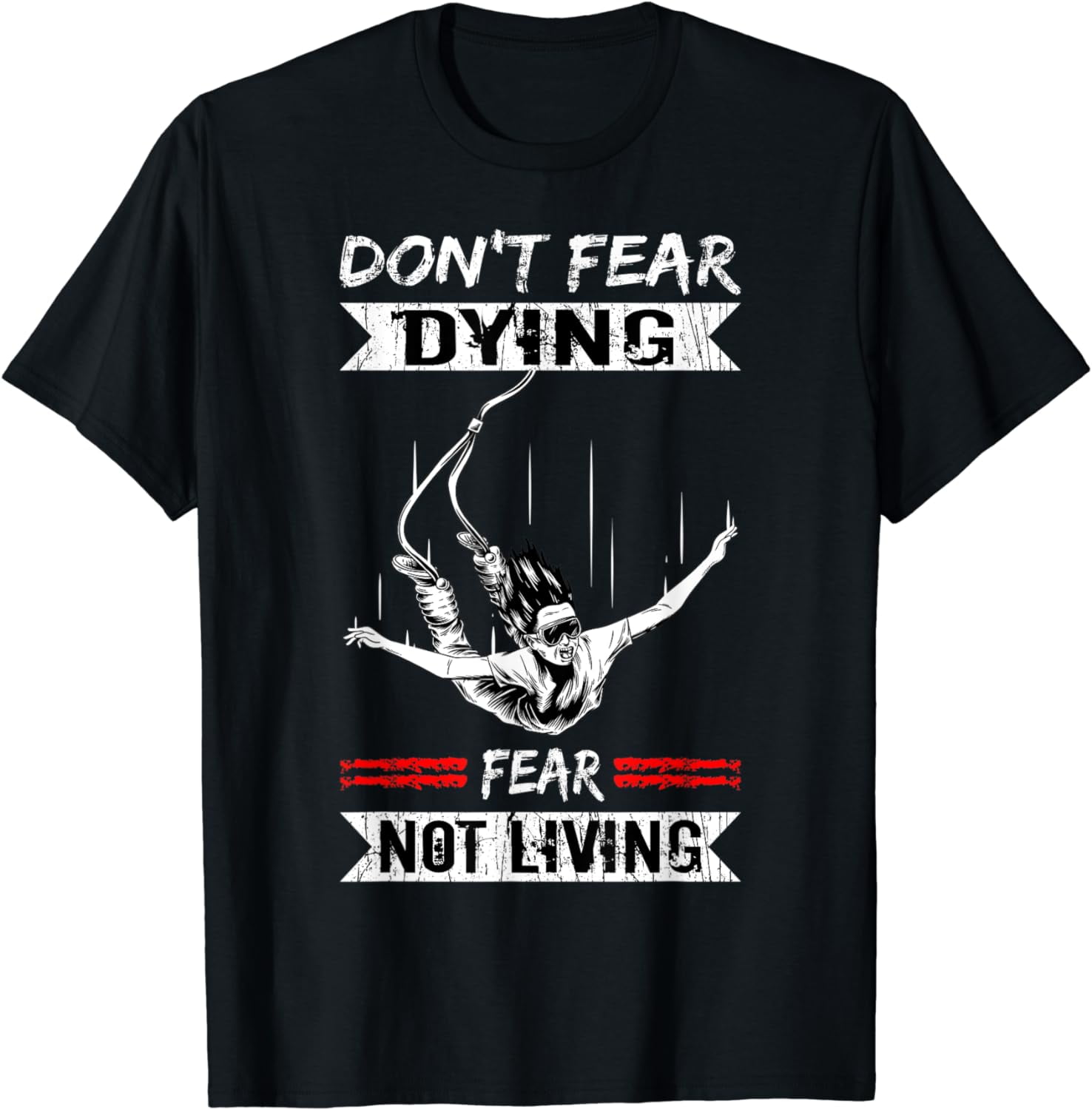 Bungee Jumper Dont Fear Dying Fear Not Living Bungee Jumping T-Shirt ...