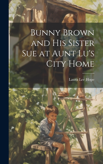 Bunny Brown and His Sister Sue at Aunt Lu's City Home (Hardcover ...