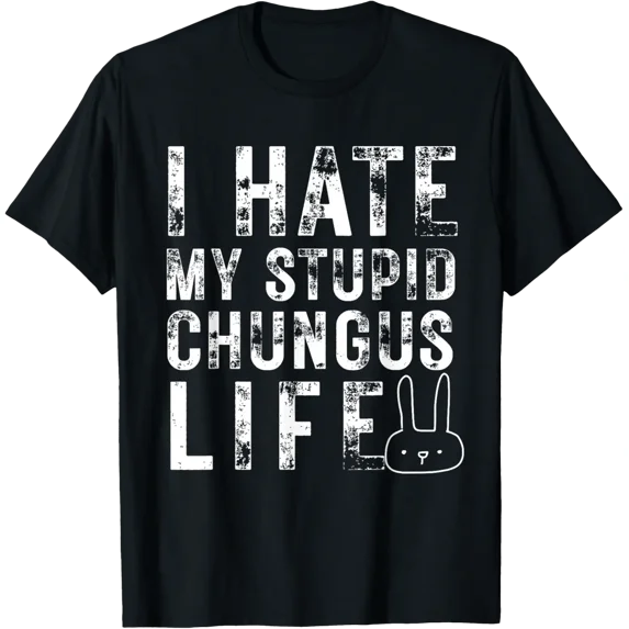 Bunny I Hate My Stupid Chungus Life T-Shirt - Walmart.com