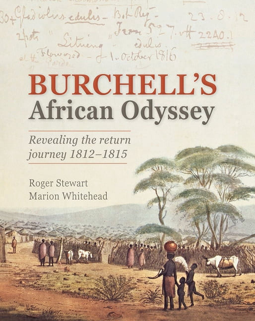 Burchell's African Odyssey: Revealing the Return Journey 1812-1815 ...